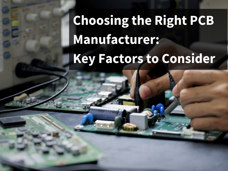 Choosing the Right PCB Manufacturer: Key Factors to Consider