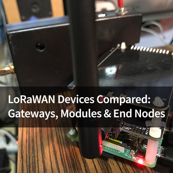 LoRaWAN Devices Compared: Gateways, Modules & End Nodes LoRaWAN Devices Compared: Gateways, Modules & End Nodes