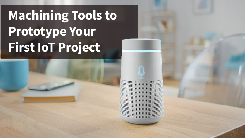 Machining Tools to Prototype Your First IoT Project