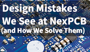 Design Mistakes We See at NexPCB (and How We Solve Them)