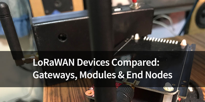 LoRaWAN Devices Compared: Gateways, Modules & End Nodes LoRaWAN Devices Compared: Gateways, Modules & End Nodes