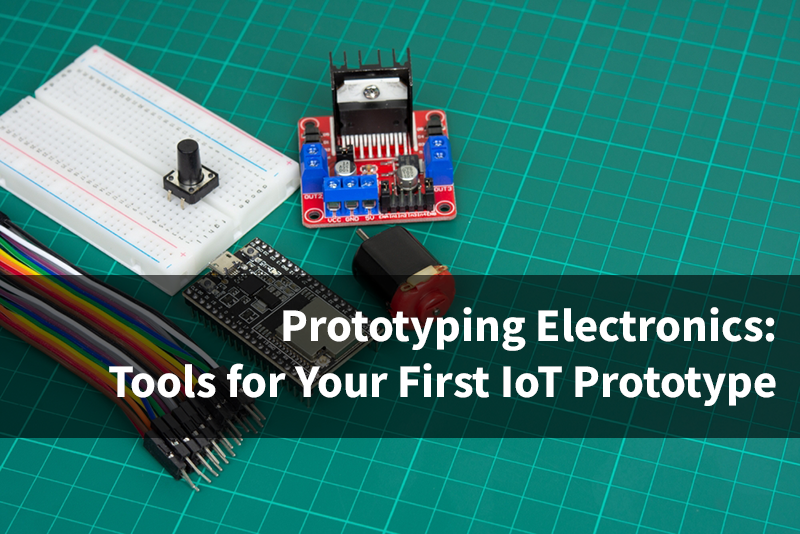 Prototyping Electronics: Tools for Your First IoT Prototype